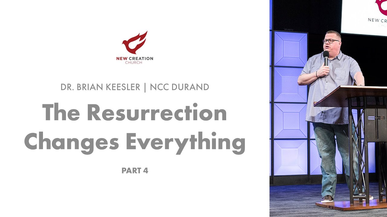 The Resurrection Changes Everything - Part 4 | Dr. Brian Keesler | New ...