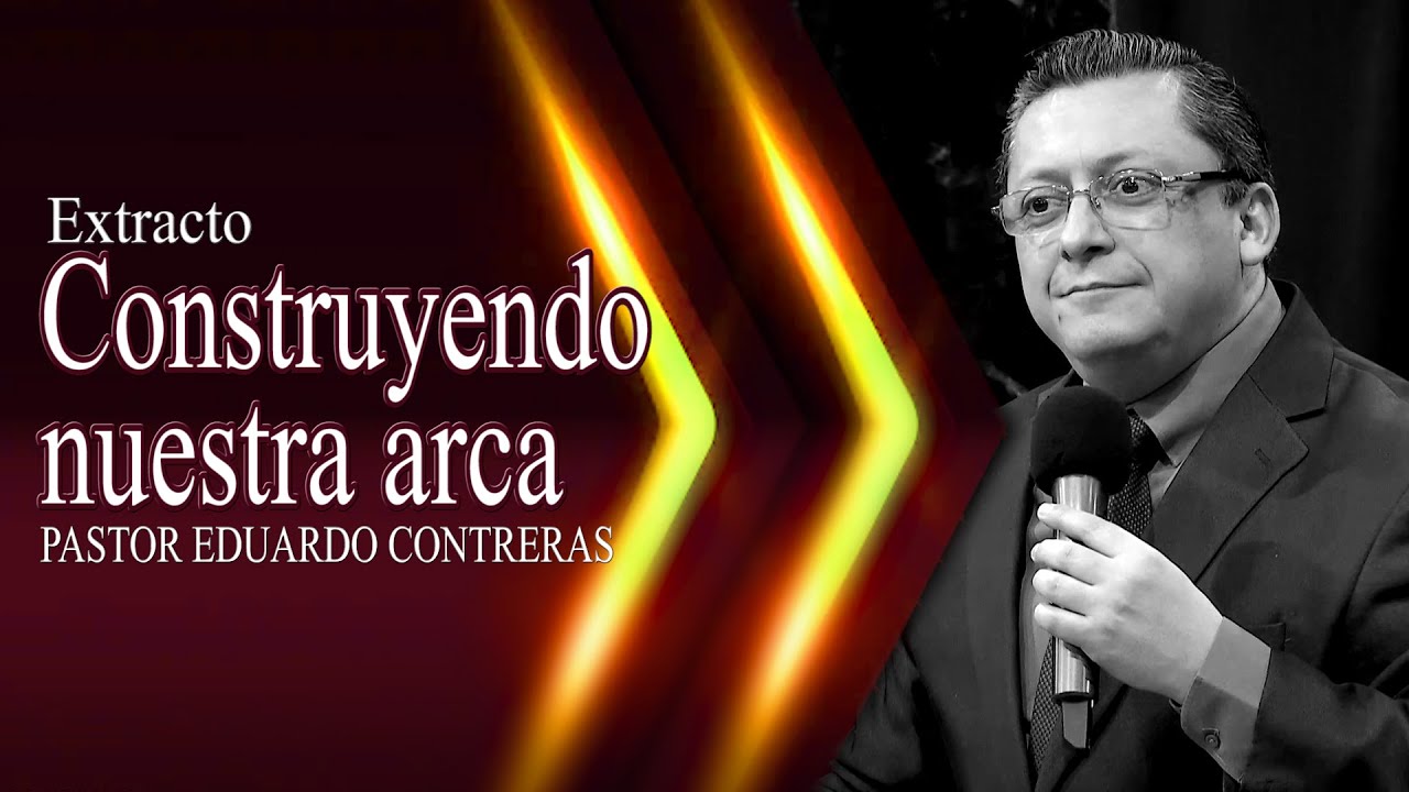 Construyendo nuestra arca - Pastor Eduardo Contreras | Extracto - YouTube