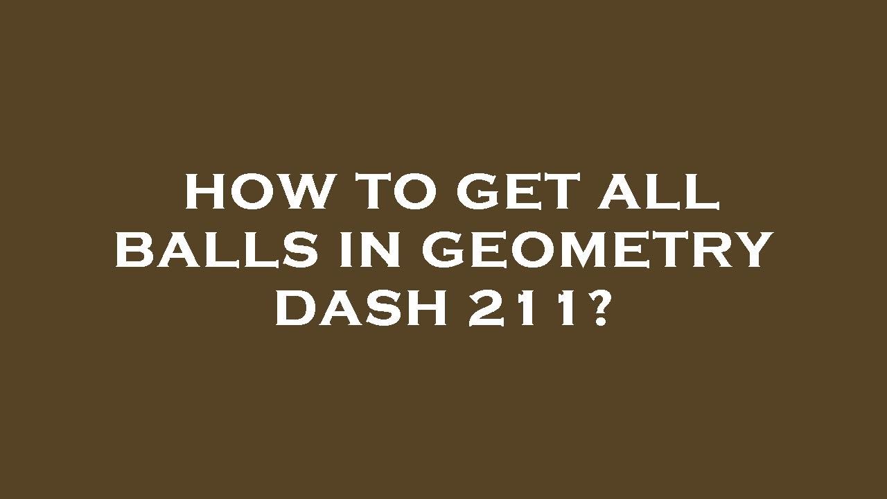 How to get all balls in geometry dash 211? - YouTube