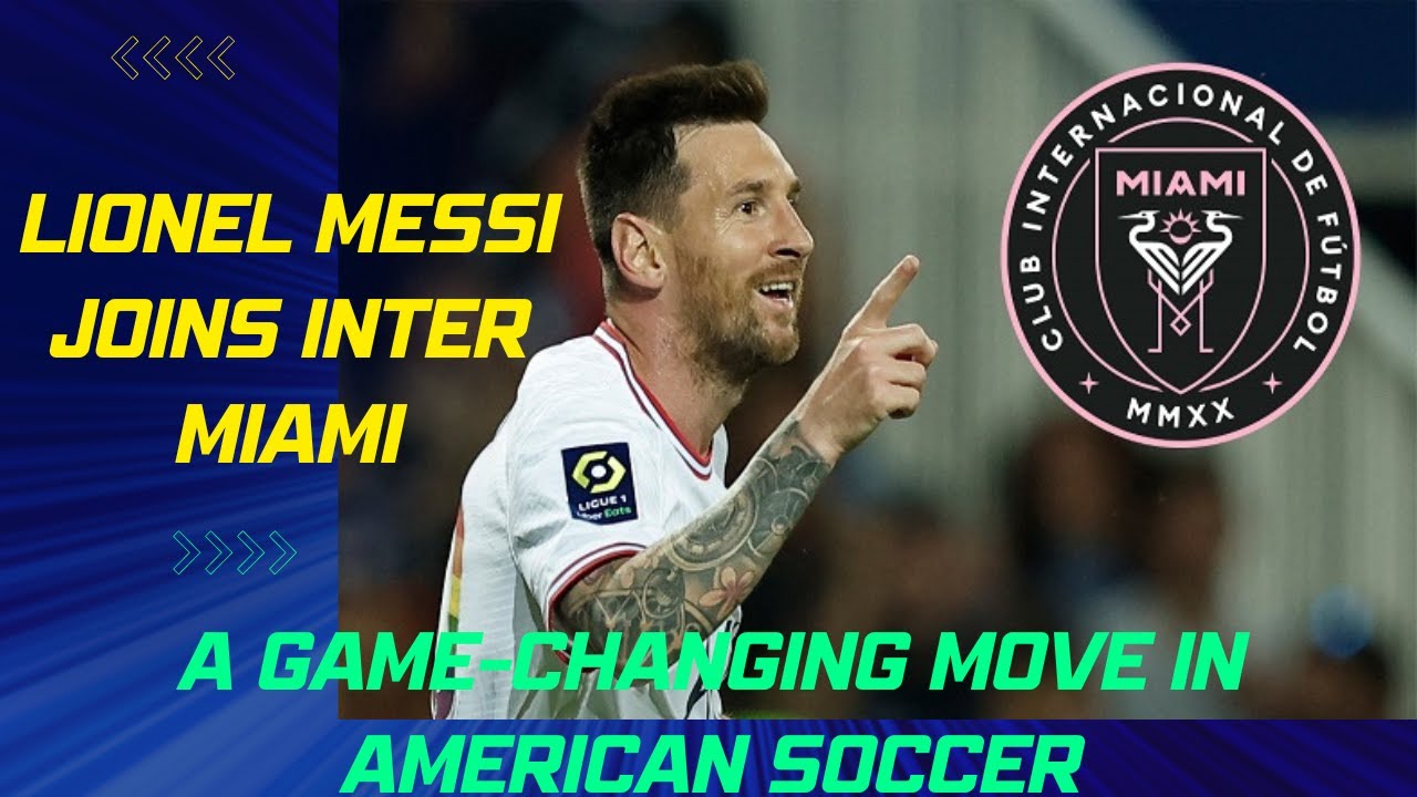Lionel Messi Joins Inter Miami: A Game-Changing Move in American Soccer ...