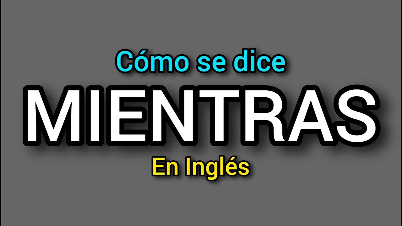 Cómo se dice MIENTRAS en inglés? Ejemplos - YouTube