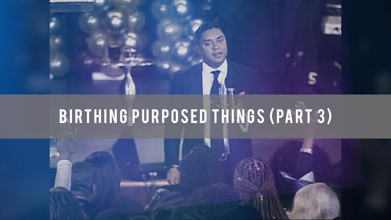 Birthing Purposed Things (Part 3) - YouTube