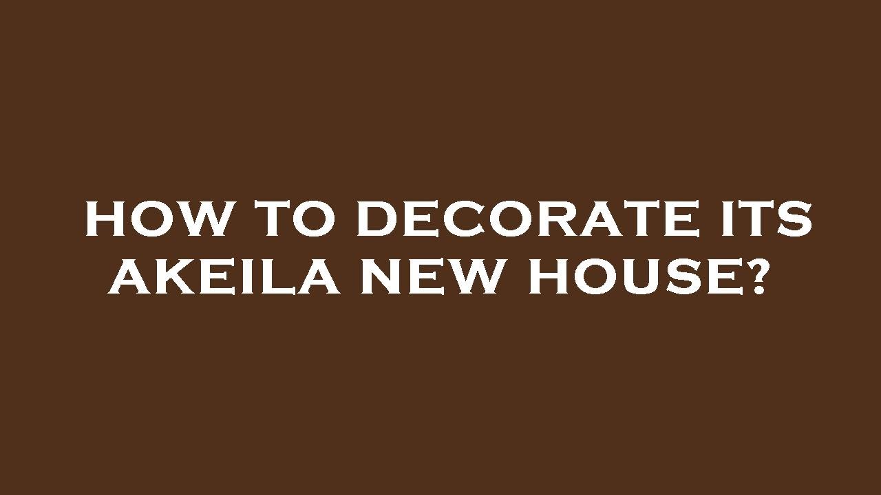 How To Decorate Its Akeila New House Youtube