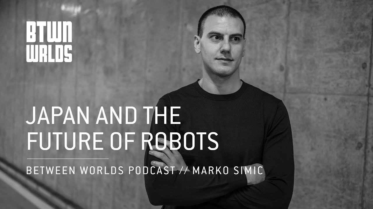 Japan and the Future of Robots | Between Worlds Podcast | Marko Simic - YouTube