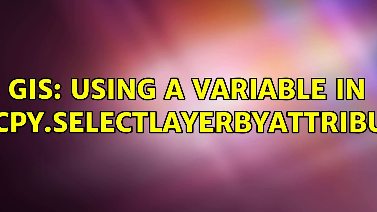 Gis Using A Variable In Arcpyselectlayerbyattribute Youtube