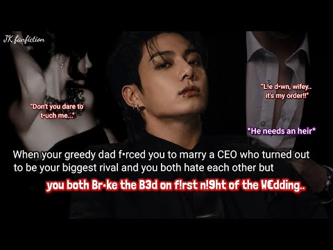 Jungkook ff When your greedy dad f•rced you to marry a rich CEO who turned out to be your rival..