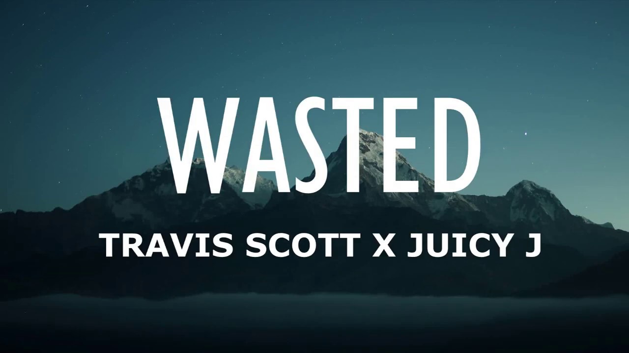 Travis Scott - Wasted (Lyrics) ft. Juicy J - YouTube