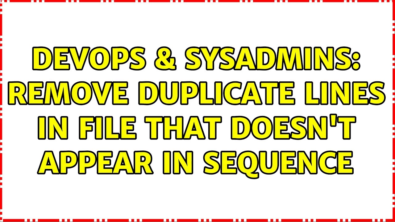 DevOps SysAdmins Remove Duplicate Lines In File That Doesn t Appear DevOps SysAdmins Remove Duplicate Lines In File That Doesn t Appear