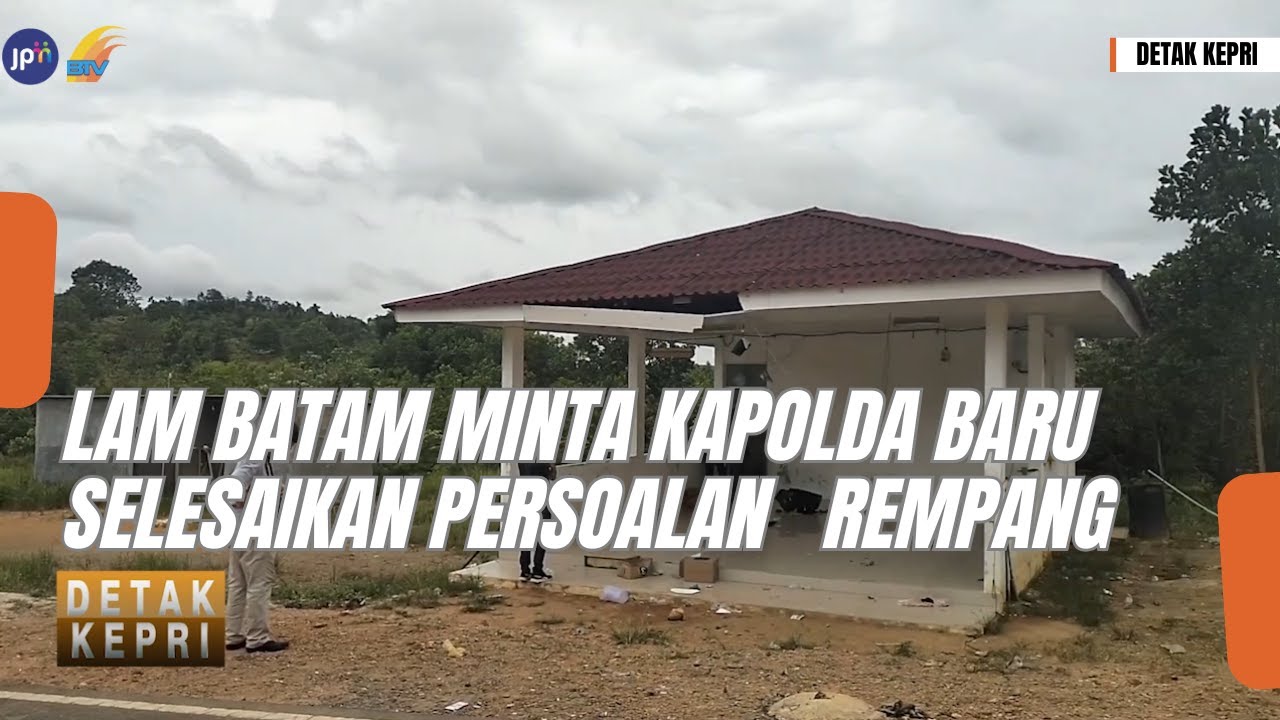 LAM BATAM MINTA KAPOLDA BARU SELESAIKAN PERSOALAN REMPANG - YouTube