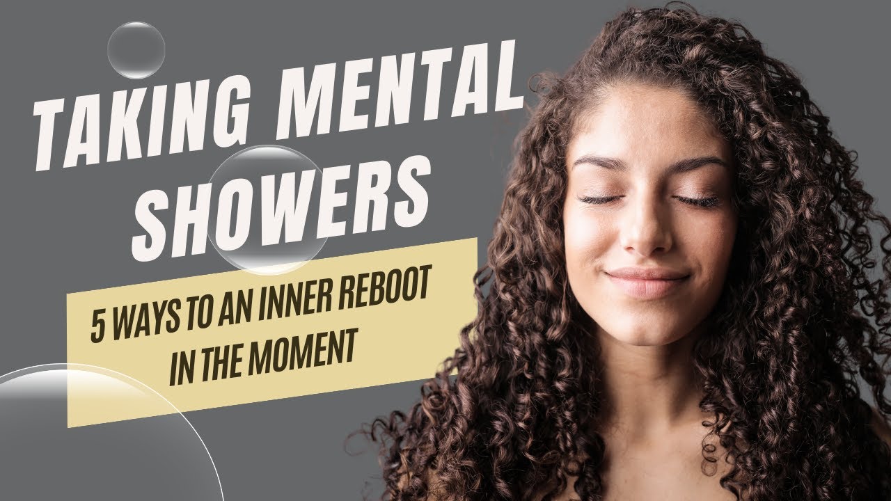 Taking Mental Showers: 5 Ways to an Inner Reboot in the Moment - YouTube