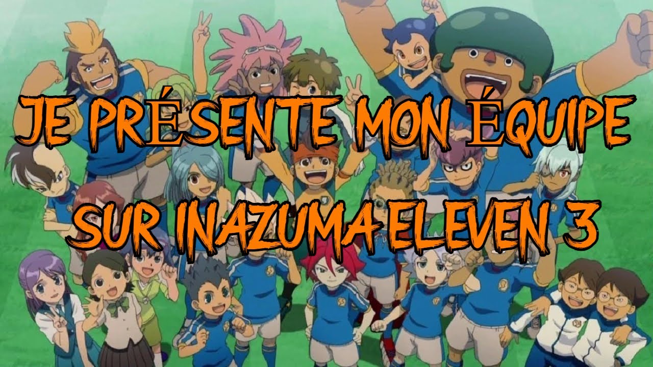 JE PRÉSENTE MON ÉQUIPE SUR INAZUMA ELEVEN 3 - YouTube