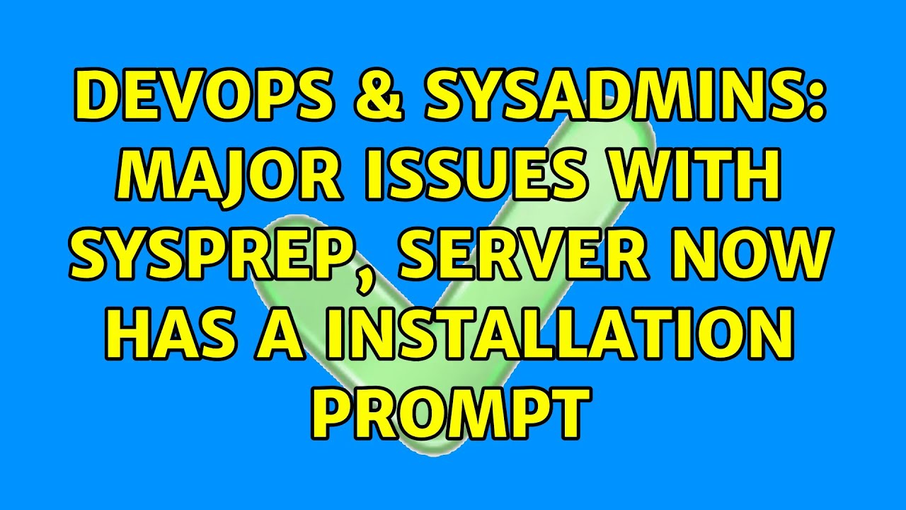 DevOps & SysAdmins: Major Issues with Sysprep, server now has a installation prompt - YouTube