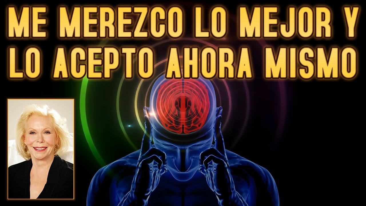 Me merezco lo mejor y lo acepto ahora mismo, Louise Hay - YouTube