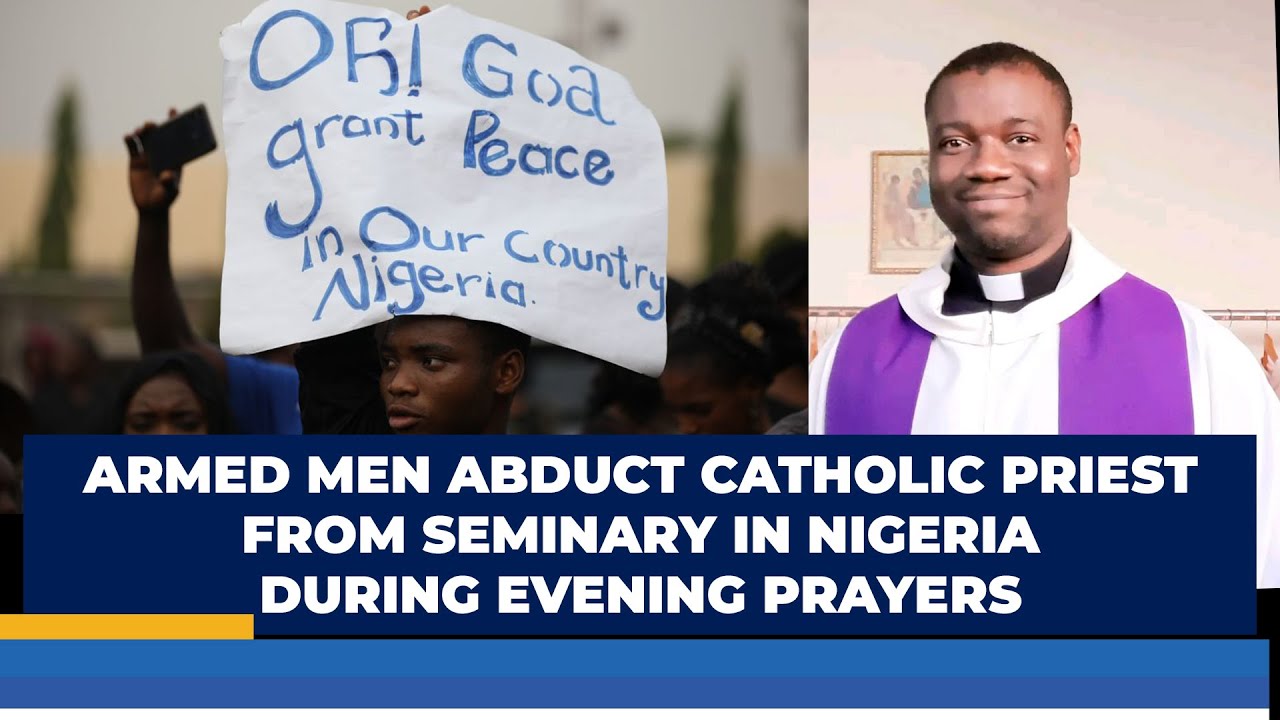 ARMED MEN ABDUCT CATHOLIC PRIEST FROM SEMINARY IN NIGERIA DURING ...