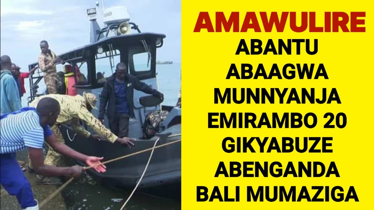 AMAWULIRE: Abantu Abagwa Munyanja Emirambo 20 gikyabuze, ABENGANDA ...