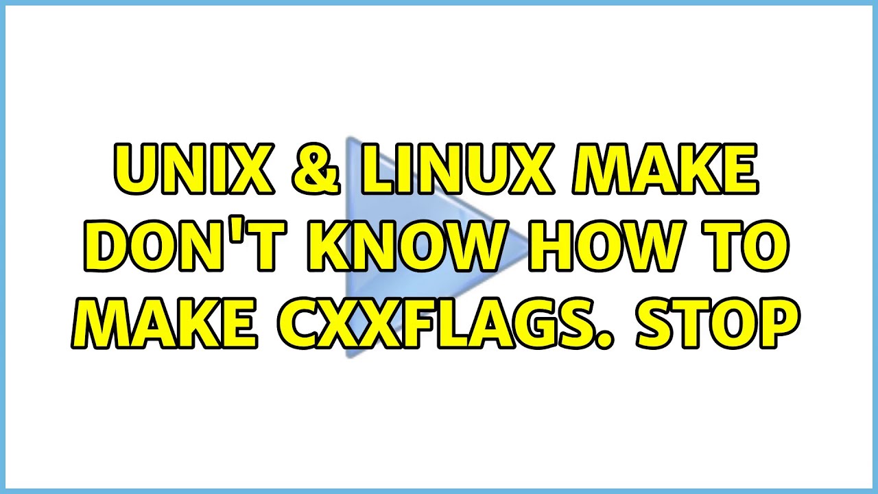 Unix & Linux: make don't know how to make CXXFLAGS. Stop - YouTube
