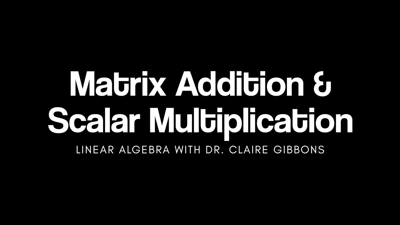 Matrix Addition and Scalar Multiplication - YouTube