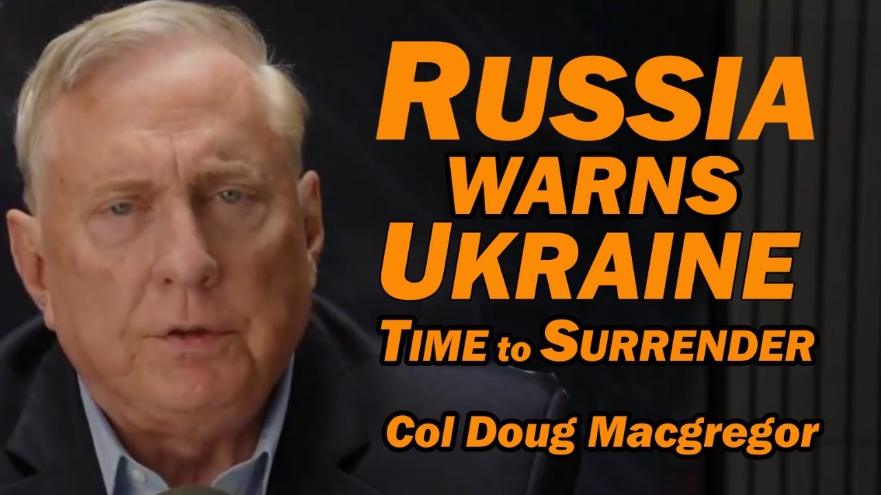 Col Doug Macgregor: Russia Warns Ukraine: Time to Surrender | The ...