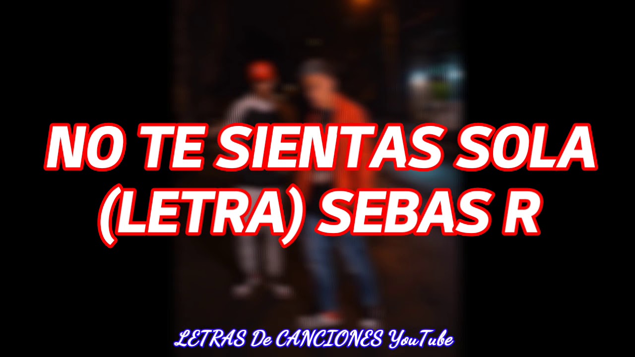 Sebas R - NO TE SIENTAS SOLA (Letra) - YouTube