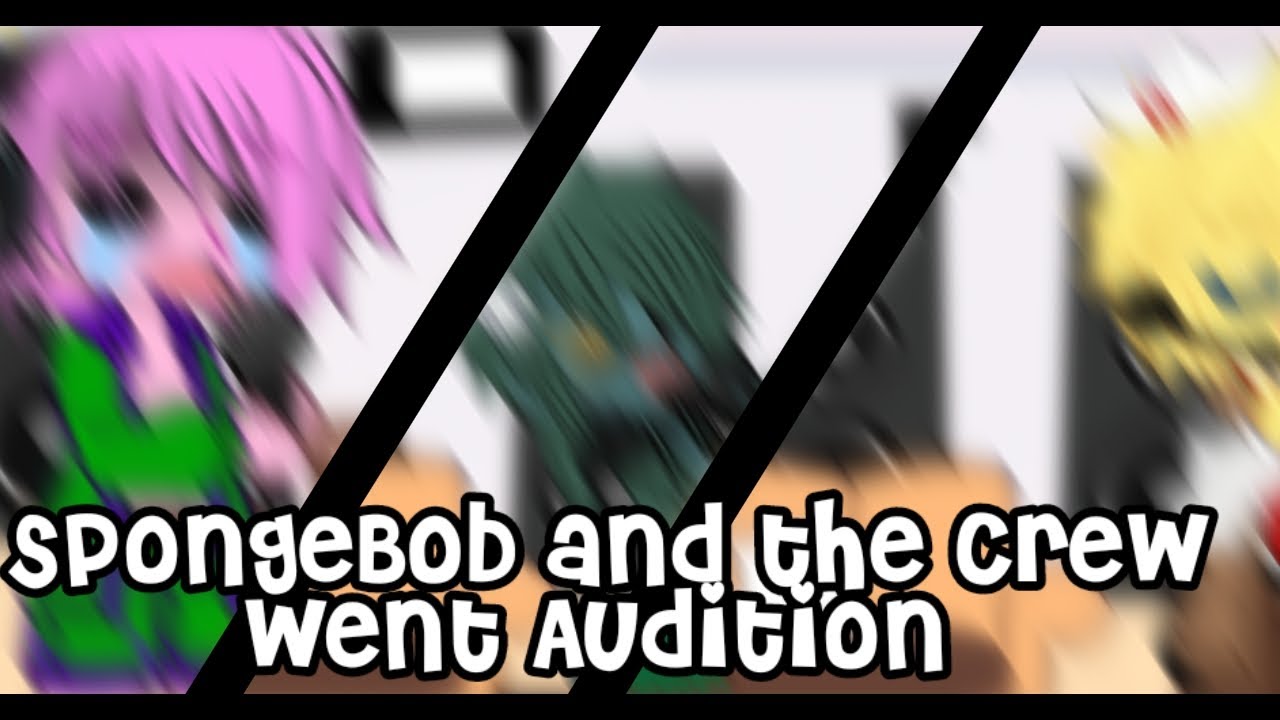 SpongeBob and the Crew went Audition || Gacha Club || Skit (?) || - YouTube