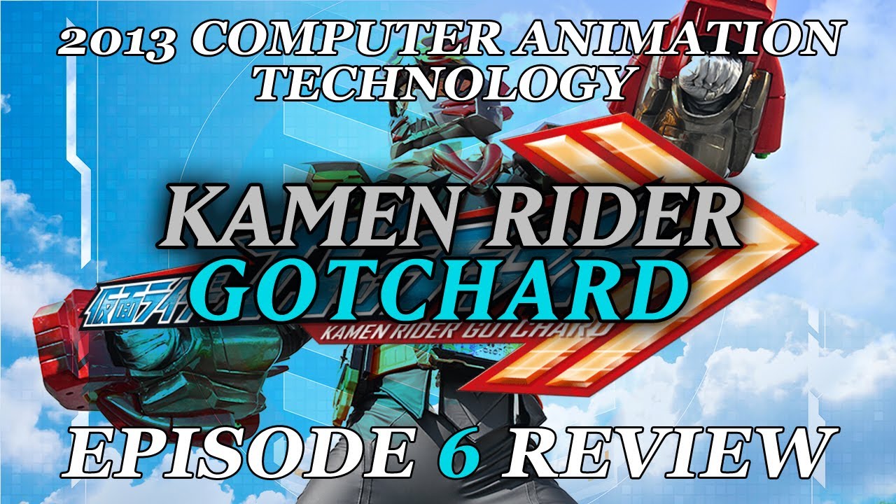 2013 COMPUTER ANIMATION TECHONOLOGY - Kamen Rider Gotchard EPISODE 6 REVIEW - YouTube
