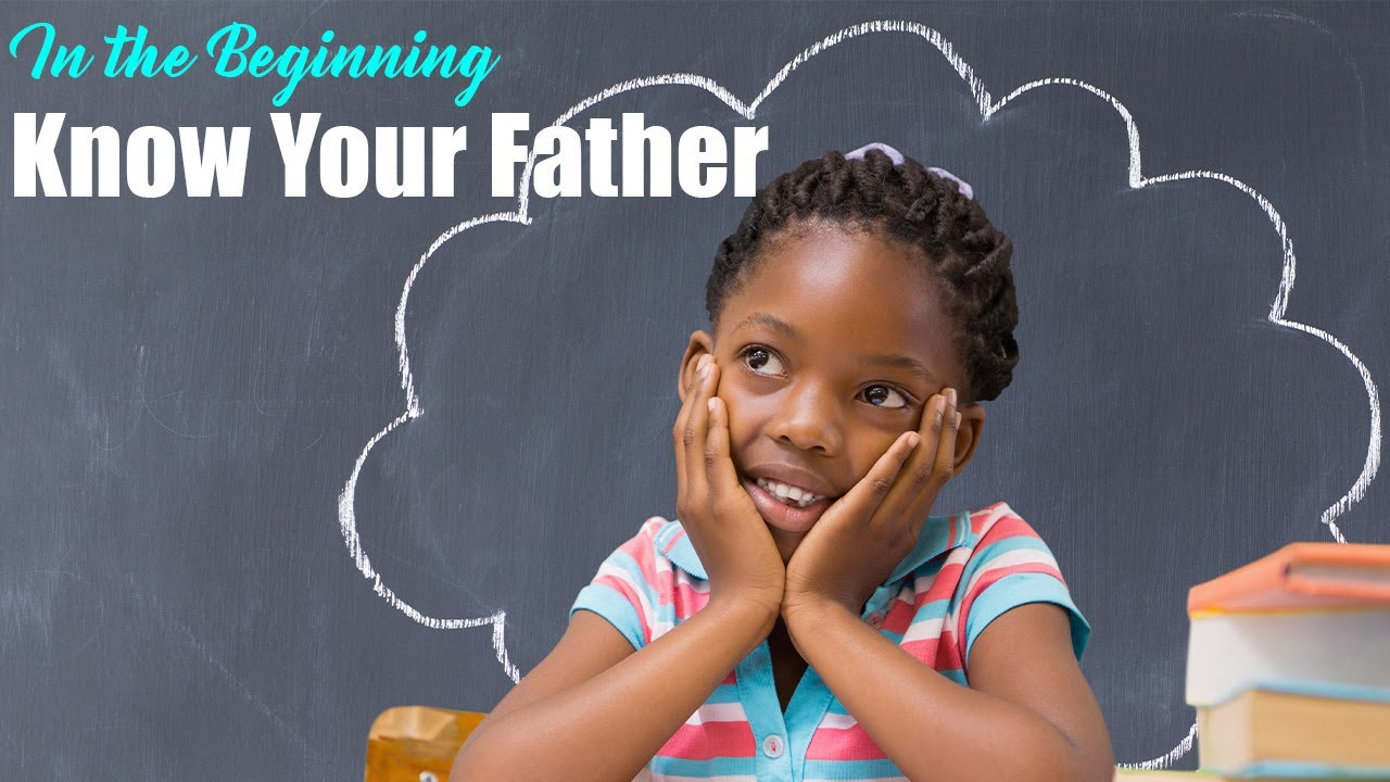 In the Beginning: Know your father!!! - YouTube