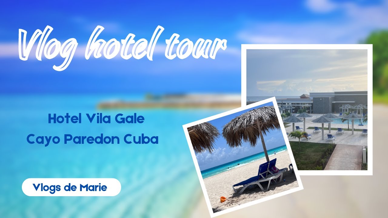 HOTEL TOUR VILA GALE CAYO PAREDON CUBA @vlogsdemarie - YouTube