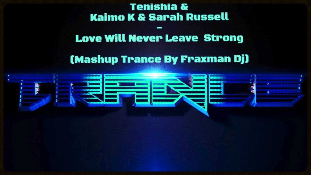 Tenishia & Kaimo K & Sarah Russell Love will Never Leave Strong (Mashup ...