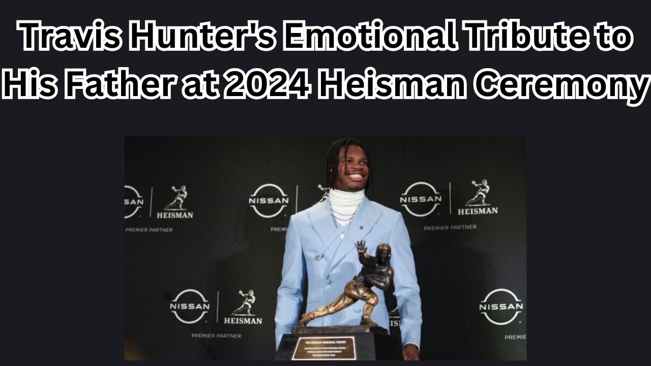 Travis Hunter's Emotional Tribute to His Father at 2024 Heisman ...