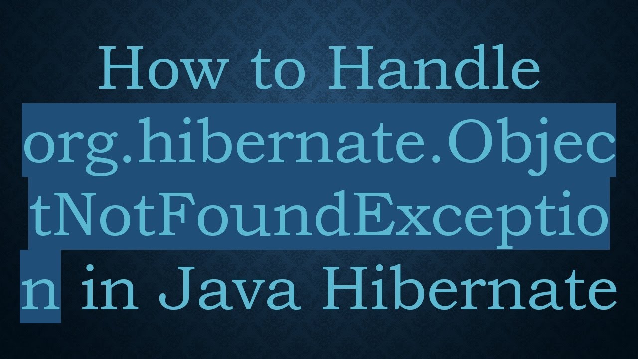 How To Handle Orghibernateobjectnotfoundexception In Java Hibernate Youtube