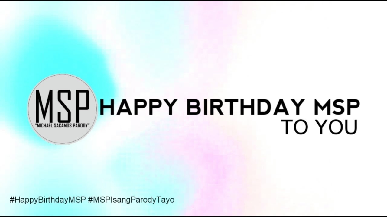 HAPPY BIRTHDAY MSP!!! 2017 (Happy Birthday "MSP" To You) - YouTube