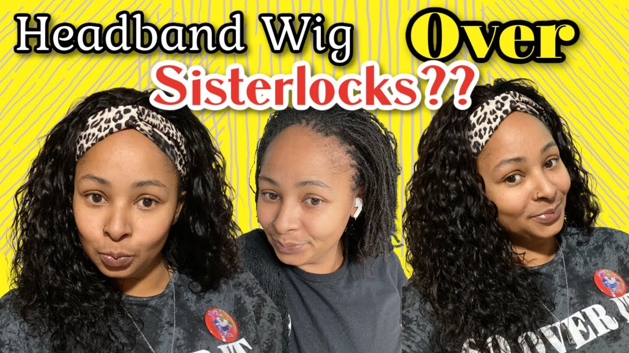 Sisterlocks & Wigs? | Watch me slay this Headband Wig over my ...