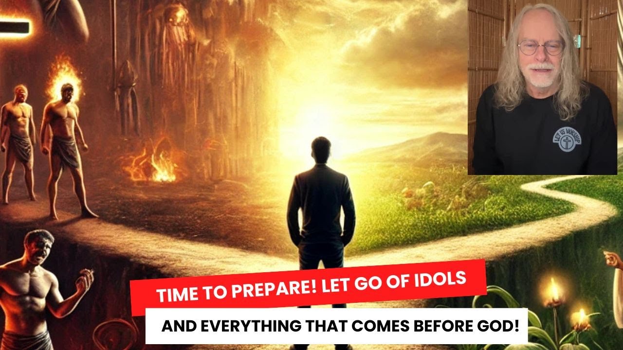 Time to Prepare! Let Go of Idols and Everything That Comes Before God ...
