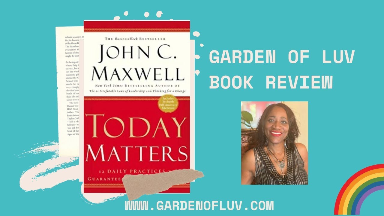 "Today Matters" John Maxwell Book Review - Garden of Luv - YouTube