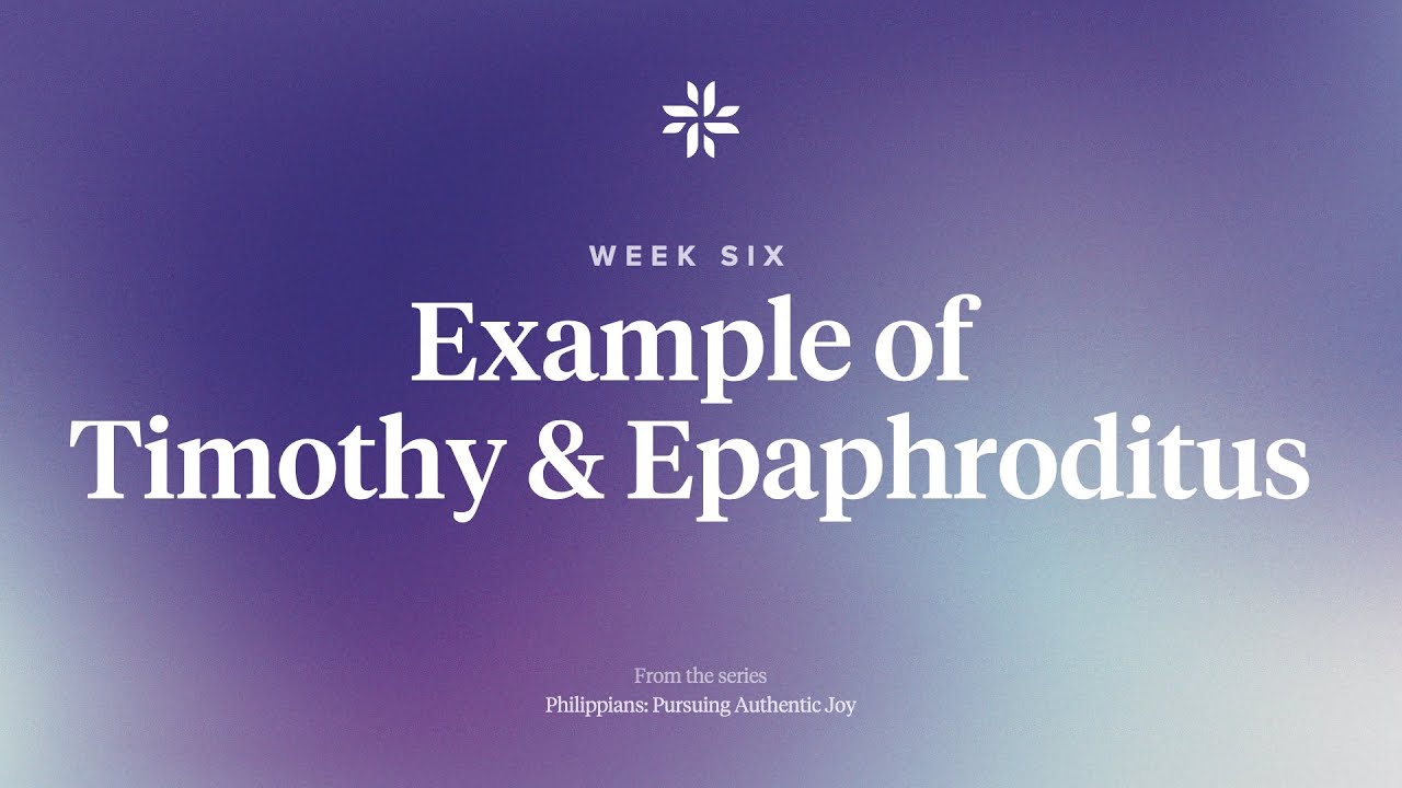 Example of Timothy & Epaphroditus | Philippians: Pursuing Authentic Joy | October 15, 2023 - YouTube