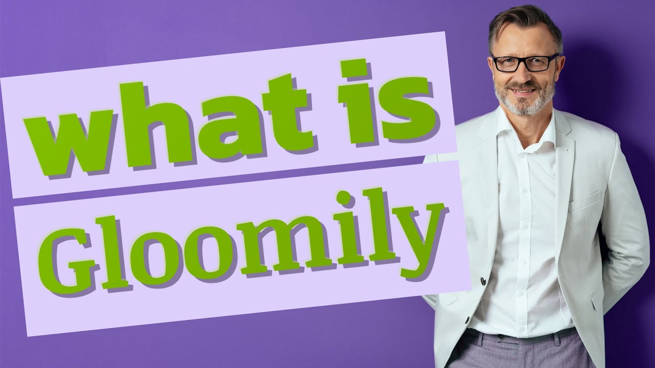Gloomily Meaning Of Gloomily YouTube gloomily-meaning-of-gloomily-youtube