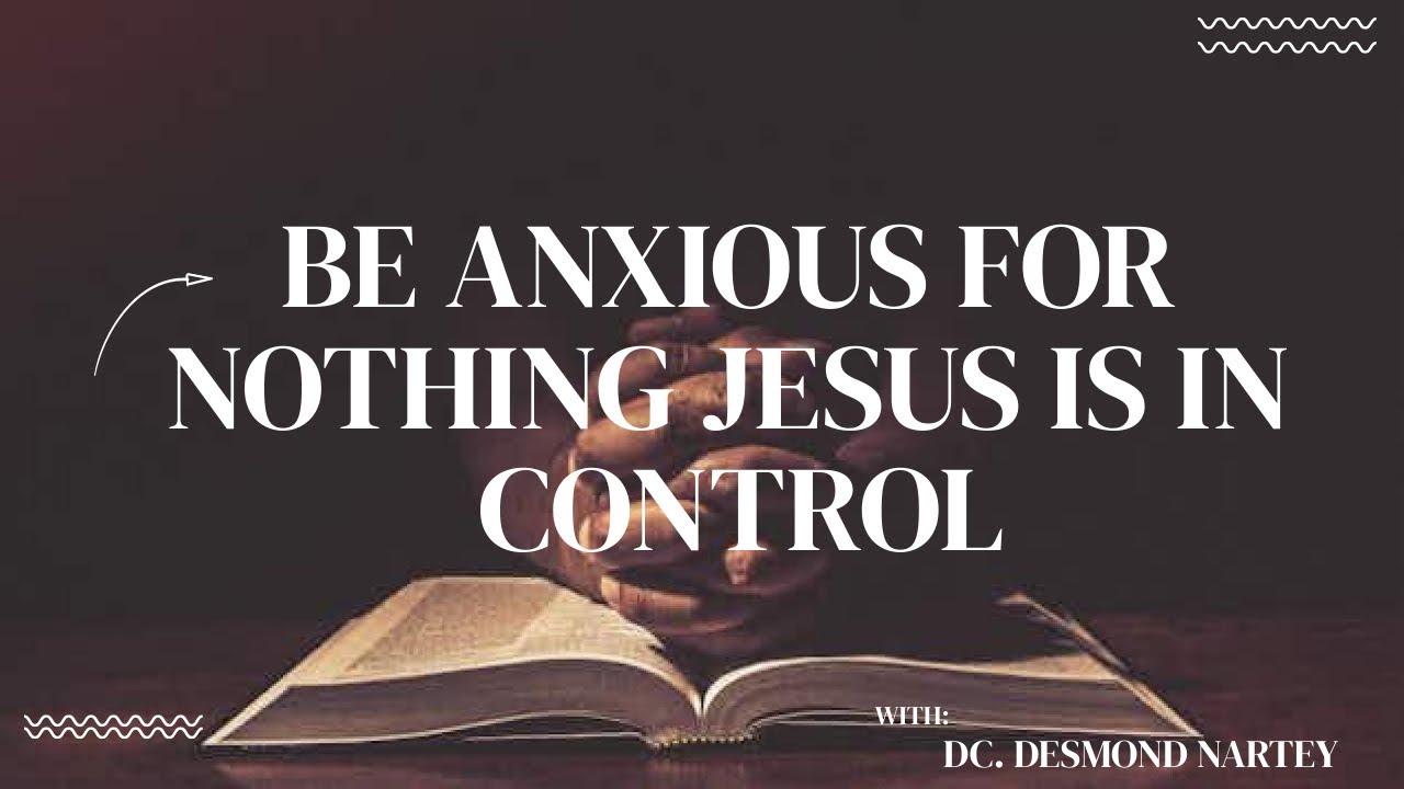 Be Anxious For Nothing Jesus Is In Control - YouTube
