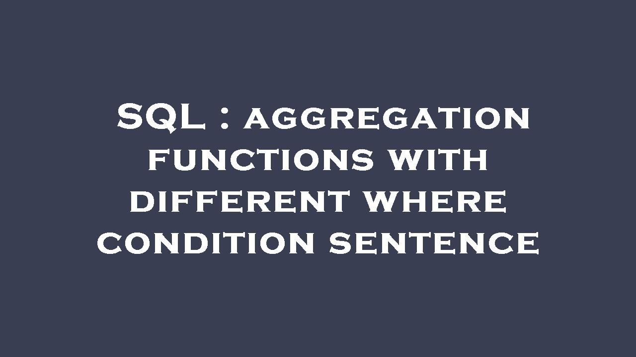 SQL : aggregation functions with different where condition sentence ...