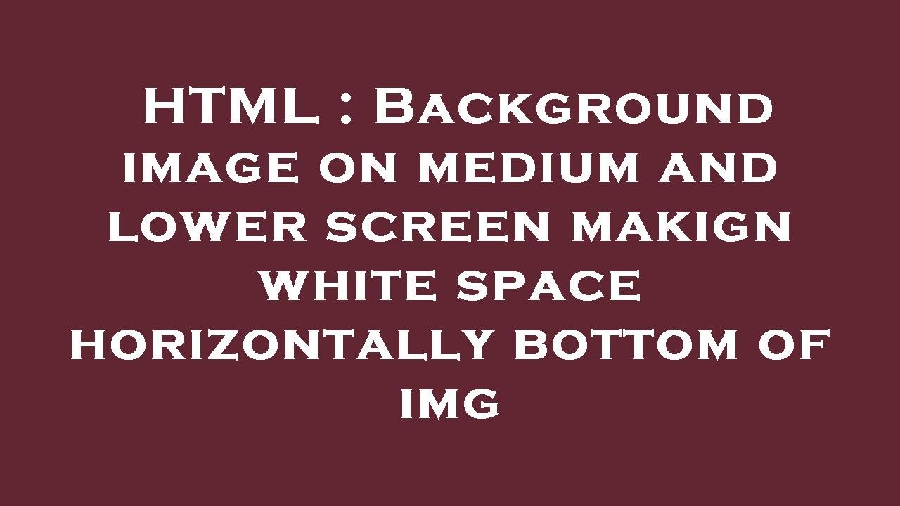 HTML : Background image on medium and lower screen makign white space ...