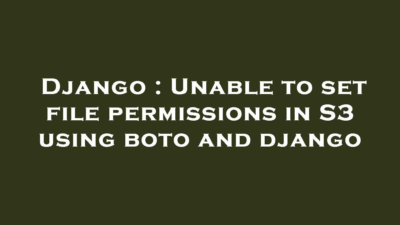 Django Unable To Set File Permissions In S3 Using Boto And Django django-unable-to-set-file-permissions-in-s3-using-boto-and-django