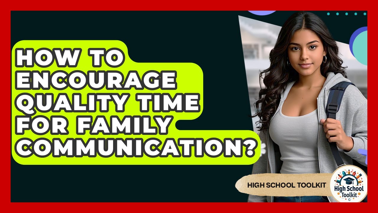 How To Encourage Quality Time For Family Communication? - High School ...