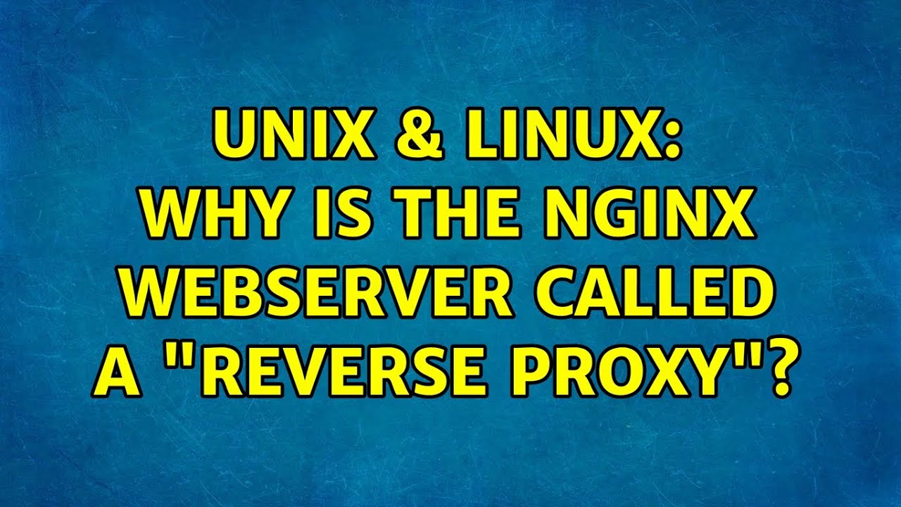 Unix & Linux: Why is the Nginx webserver called a "reverse proxy"? (2 Solutions!!) - YouTube