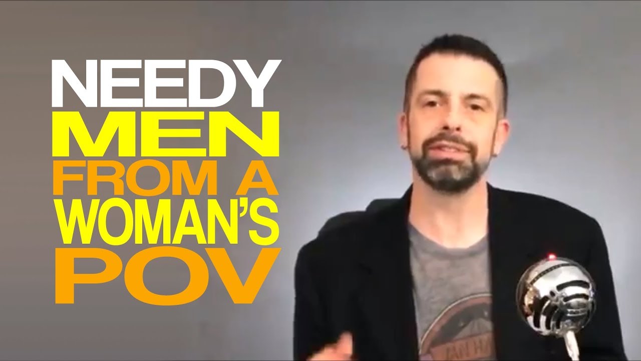 Needy Men From A Woman's POV - YouTube