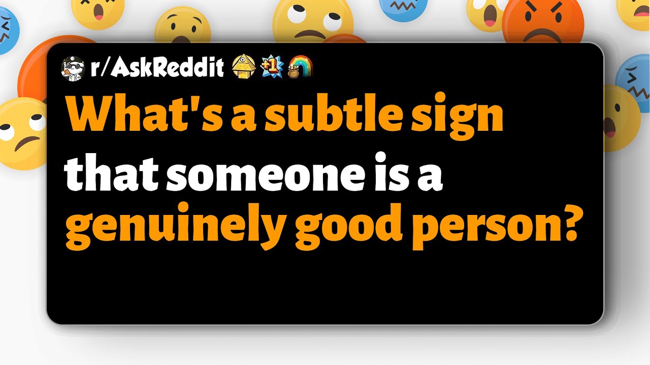r/AskReddit | What's a subtle sign that someone is a genuinely good ...