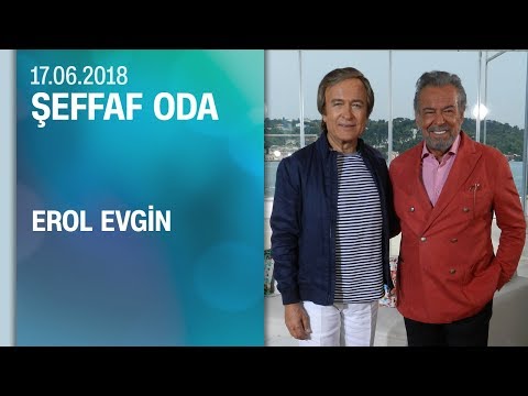 Erol Evgin, Şeffaf Oda'ya konuk oldu - 17.06.2018 Pazar