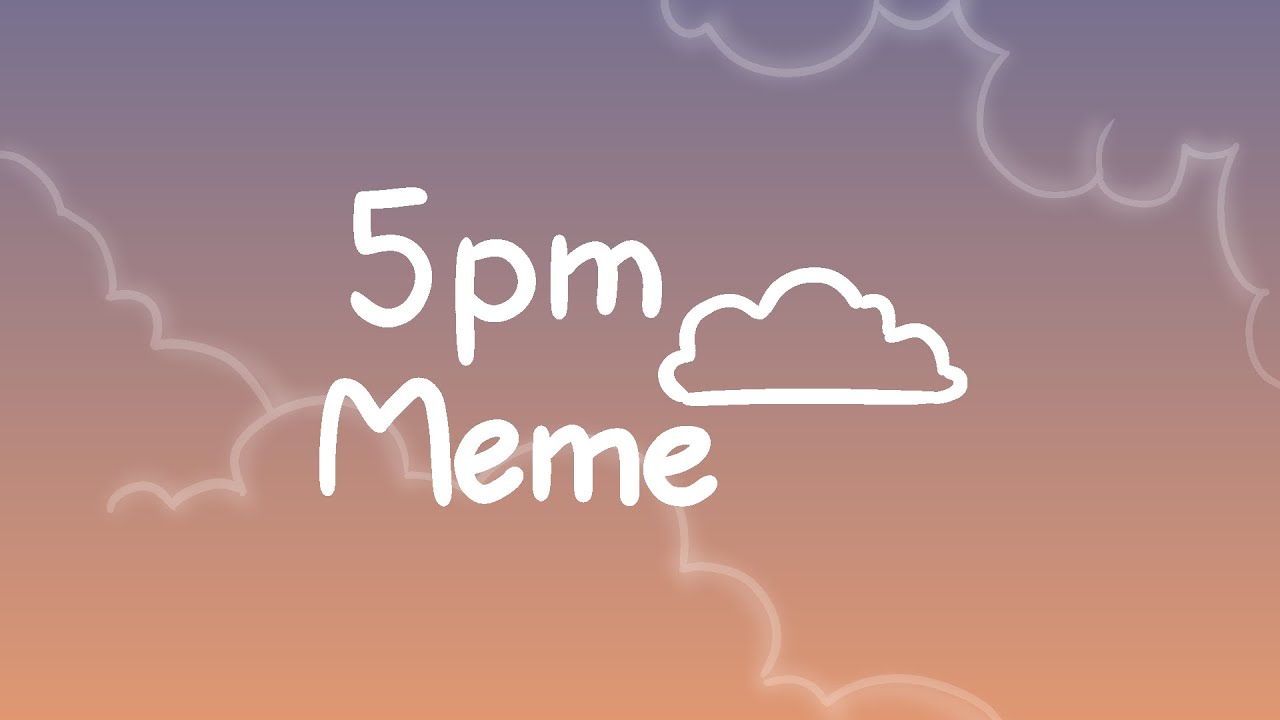 5pm Meme - YouTube