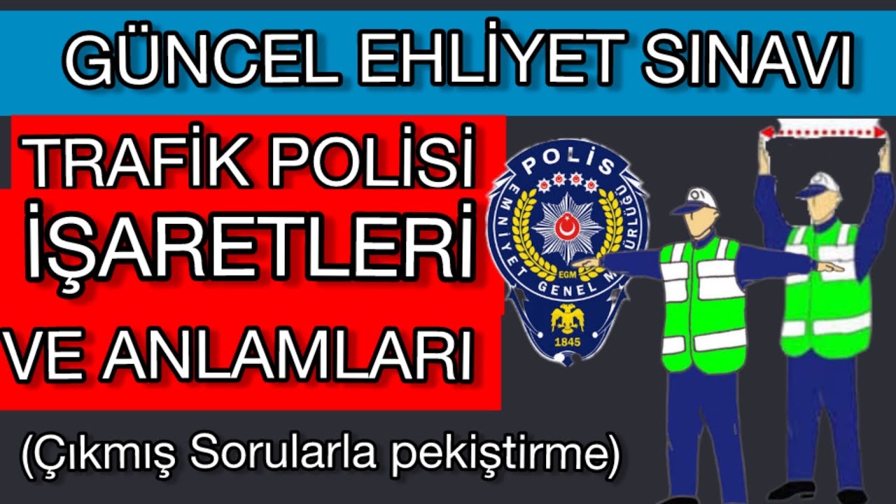 YENİ TRAFİK POLİSİ İŞARETLERİ VE ÇIKMIŞ SORULARI / EHLİYET SINAV ...