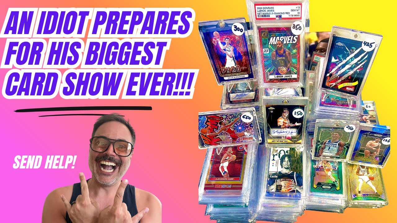 AN IDIOT PREPARES FOR HIS BIGGEST CARD SHOW EVER!!!!! NEED HELP ...