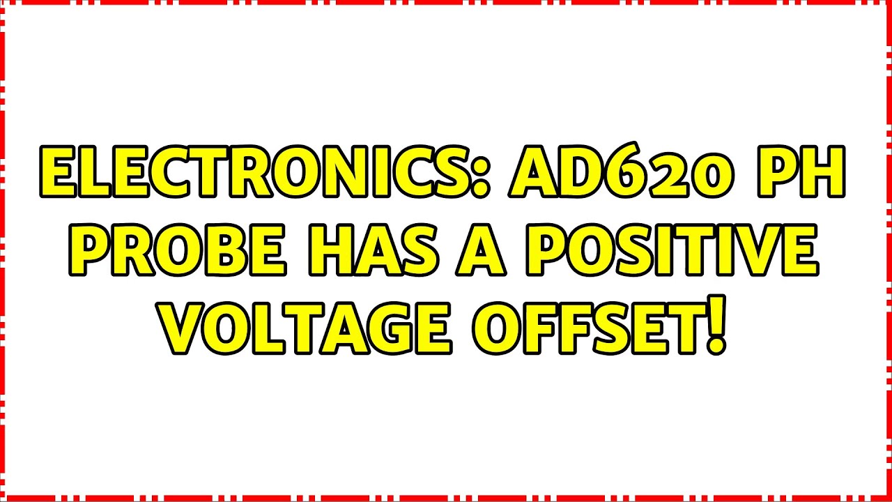 Electronics: AD620 pH probe has a positive voltage offset! (3 Solutions!!) - YouTube