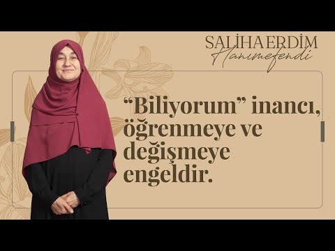 Biliyorum İnancı Öğrenmeye ve Değişmeye Engeldir | Saliha Erdim